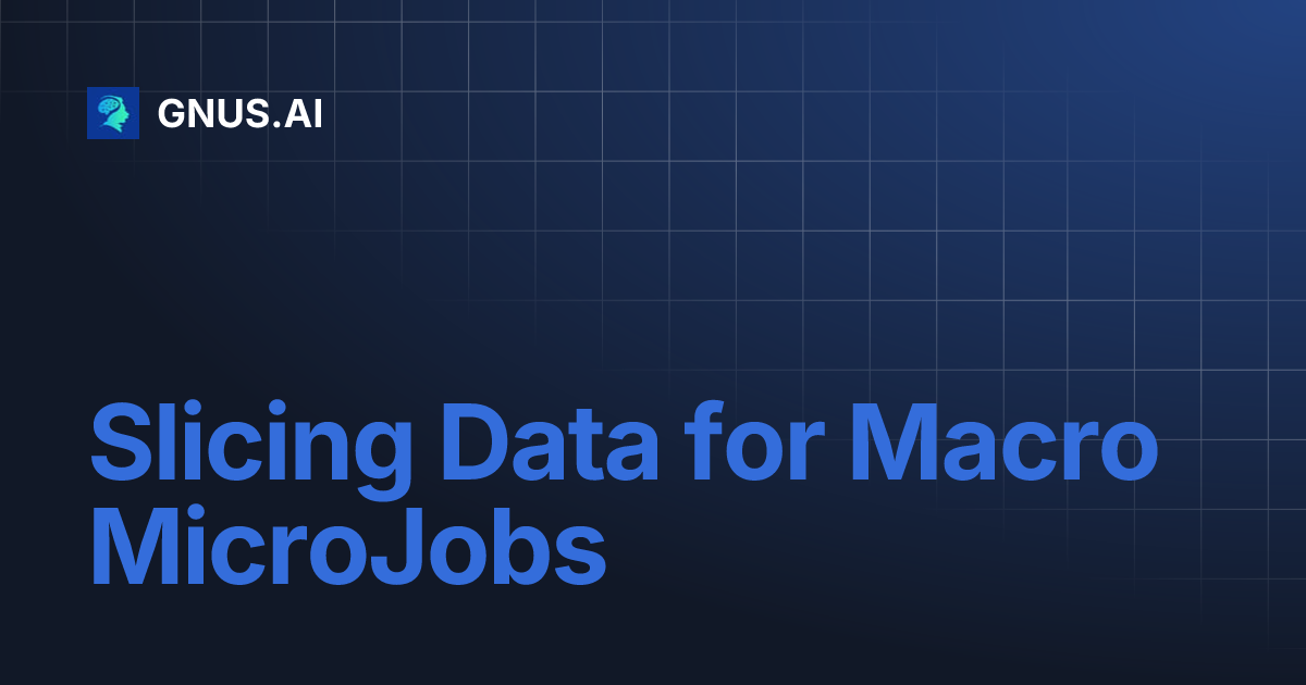 Slicing Data for Macro MicroJobs | GNUS.AI