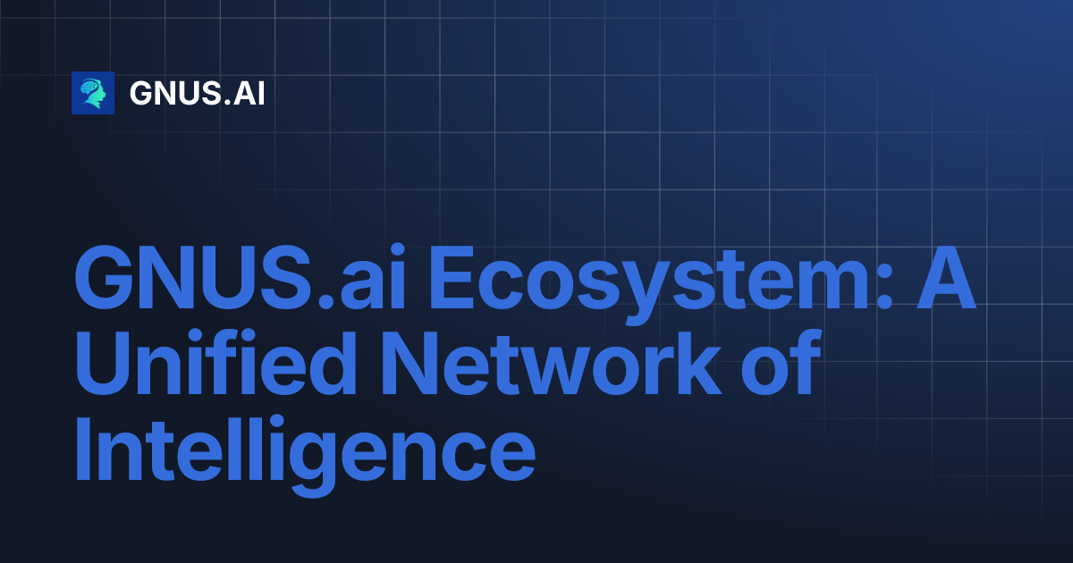 GNUS.ai Ecosystem: A Unified Network of Intelligence | GNUS.AI