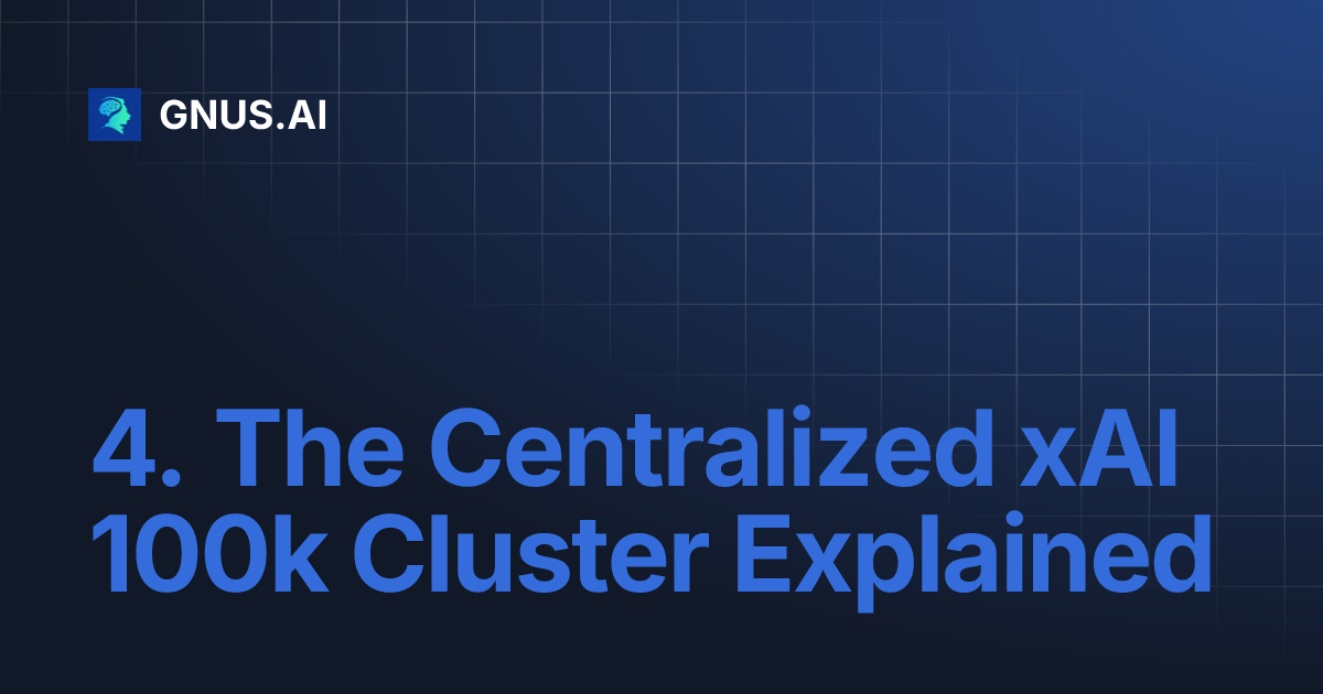 4. The Centralized xAI 100k Cluster Explained | GNUS.AI