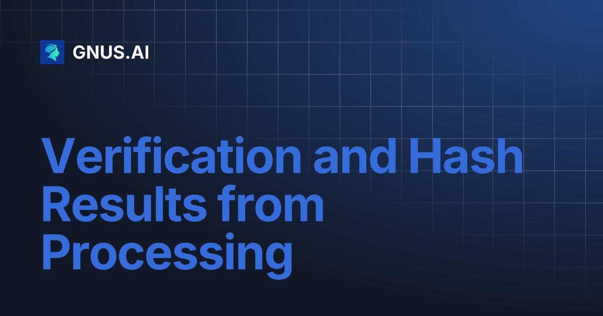 Verification and Hash Results from Processing | GNUS.AI